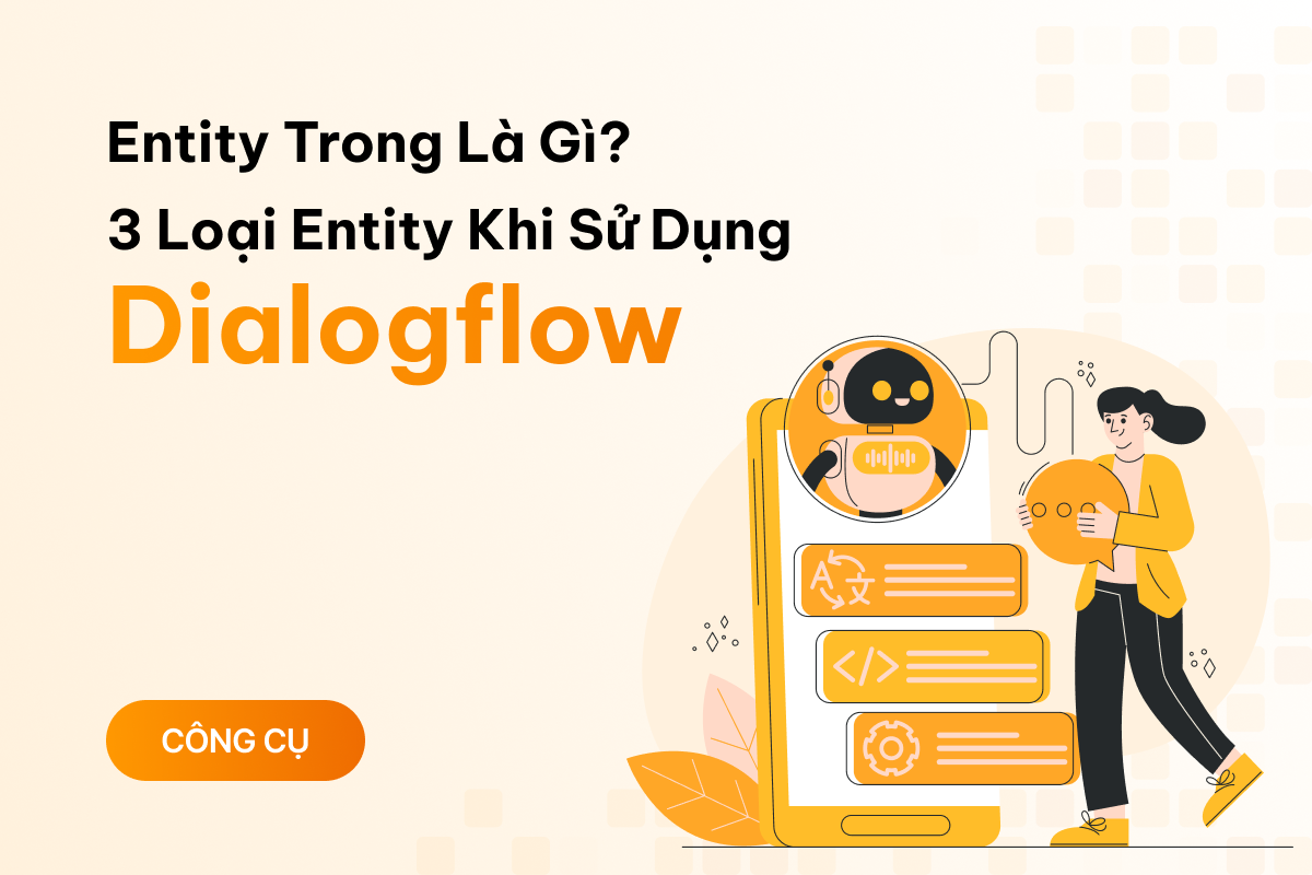 Entity trong Dialogflow là gì? Tất tần tật về 3 loại entity phải biết khi sử dụng Dialogflow