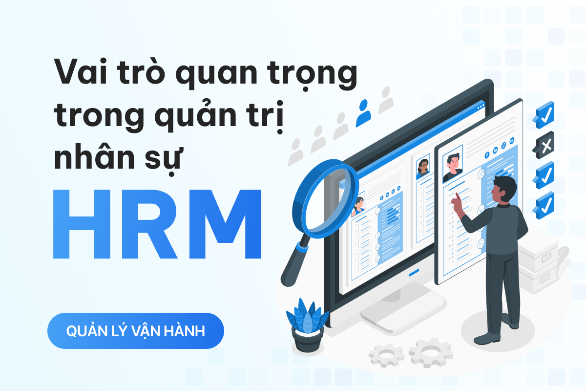 Tìm hiểu HRM là gì? Vai trò quan trọng trong quản trị nhân sự